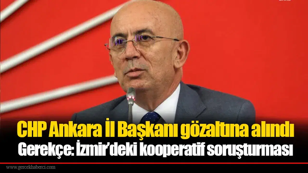 CHP Ankara İl Başkanı Ümit Erkol gözaltına alındı - Gerçek Haberci