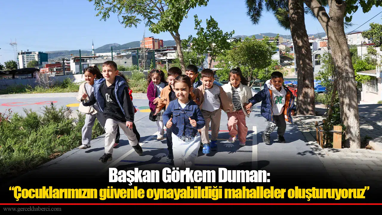Başkan Görkem Duman: “Çocuklarımızın güvenle oynayabildiği mahalleler ...