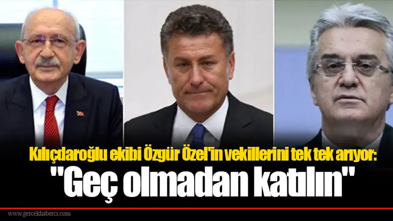Kılıçdaroğlu ekibi Özgür Özel'in vekillerini tek tek arıyor: Geç ...