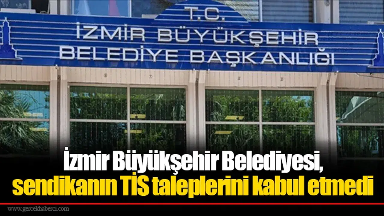 İzmir Büyükşehir Belediyesi, sendikanın TİS taleplerini kabul etmedi ...