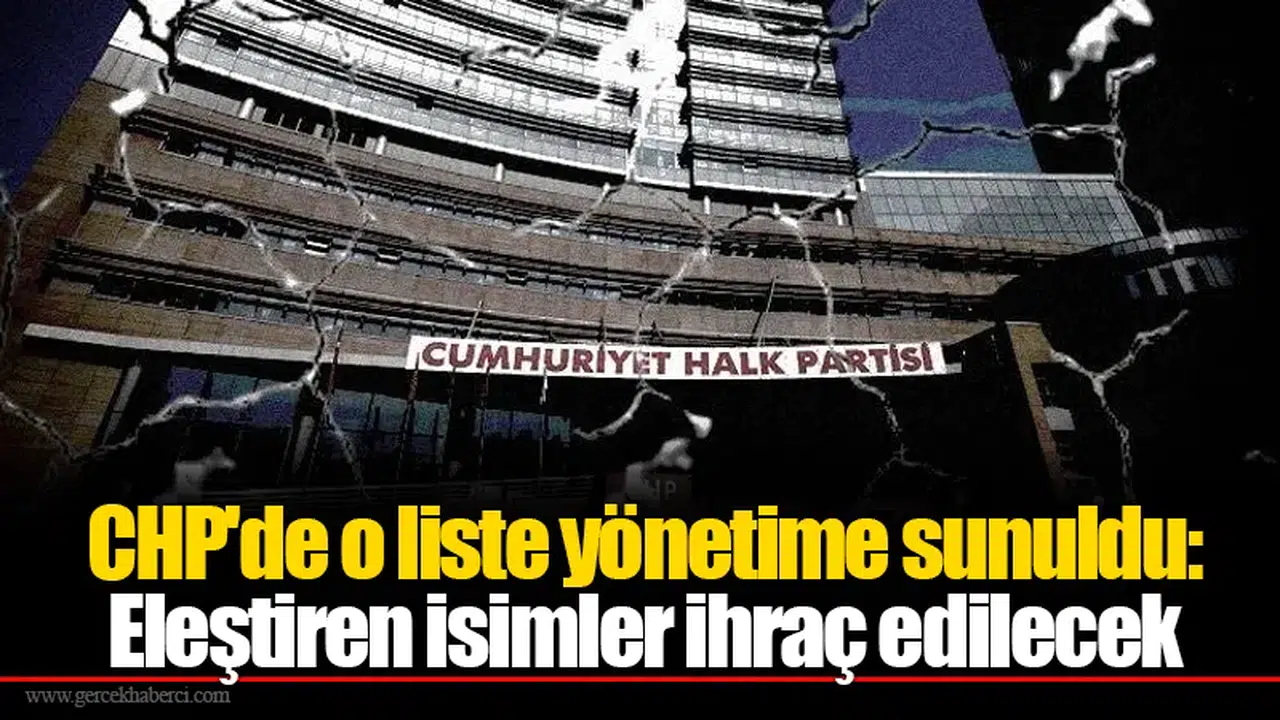 CHP'de o liste yönetime sunuldu: Eleştiren isimler ihraç edilecek ...