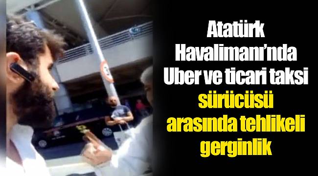 Atatürk Havalimanı’nda Uber ve ticari taksi sürücüsü arasında tehlikeli ... Atatürk Havalimanı’nda Uber ve ticari taksi sürücüsü arasında tehlikeli ...