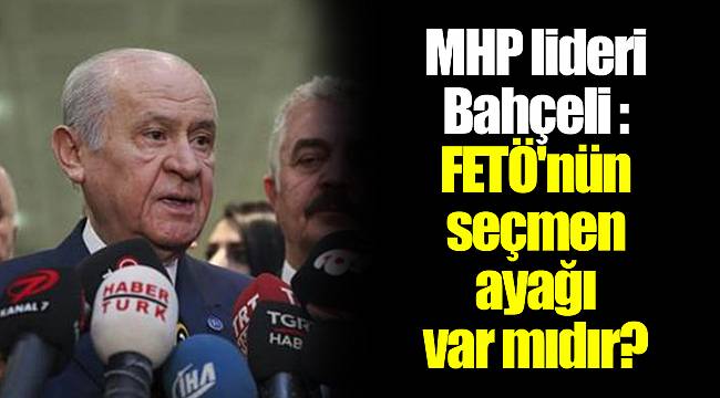 MHP lideri Bahçeli : FETÖ'nün seçmen ayağı var mıdır? - GÜNDEM - Gerçek ... MHP lideri Bahçeli : FETÖ'nün seçmen ayağı var mıdır? - GÜNDEM - Gerçek ...
