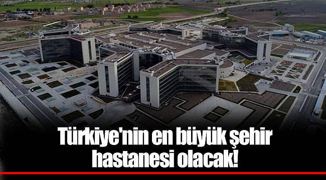 Türkiye'nin en büyük şehir hastanesi olacak! - GÜNDEM - Gerçek Haberci Türkiye'nin en büyük şehir hastanesi olacak! - GÜNDEM - Gerçek Haberci