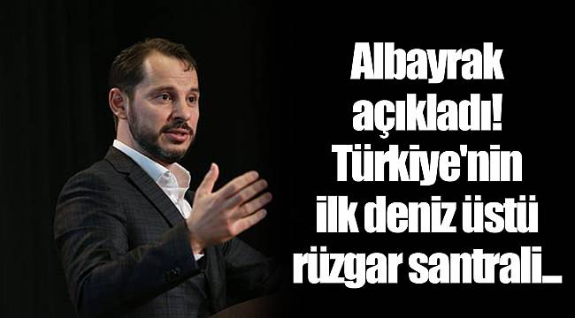 Albayrak açıkladı! Türkiye'nin ilk deniz üstü rüzgar santrali ... Albayrak açıkladı! Türkiye'nin ilk deniz üstü rüzgar santrali ...