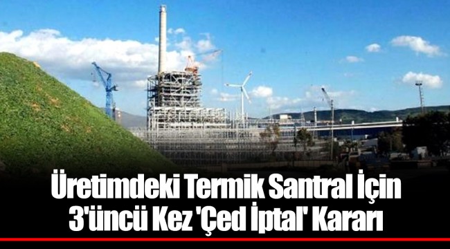 Üretimdeki Termik Santral İçin 3'üncü Kez 'Çed İptal' Kararı - GÜNDEM ... Üretimdeki Termik Santral İçin 3'üncü Kez 'Çed İptal' Kararı - GÜNDEM ...