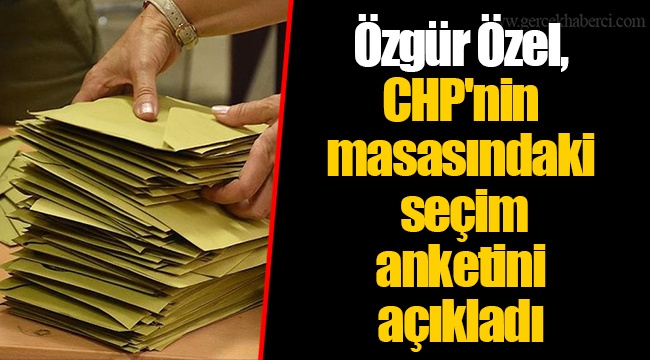 Özgür Özel, CHP'nin masasındaki seçim anketini açıkladı - GÜNDEM ... Özgür Özel, CHP'nin masasındaki seçim anketini açıkladı - GÜNDEM ...