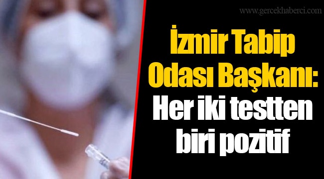 İzmir Tabip Odası Başkanı: Her iki testten biri pozitif - İZMİR ... İzmir Tabip Odası Başkanı: Her iki testten biri pozitif - İZMİR ...