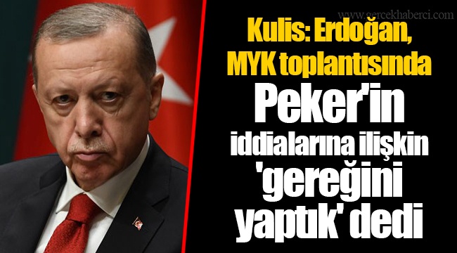 Kulis: Erdoğan, MYK toplantısında Peker'in iddialarına ilişkin ... Kulis: Erdoğan, MYK toplantısında Peker'in iddialarına ilişkin ...
