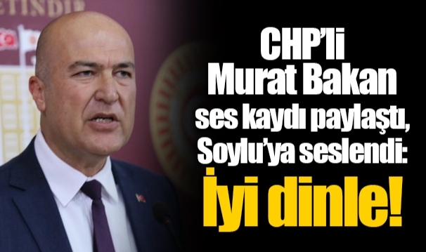 CHP’li Murat Bakan ses kaydı paylaştı, Soylu’ya seslendi: İyi dinle ... CHP’li Murat Bakan ses kaydı paylaştı, Soylu’ya seslendi: İyi dinle ...