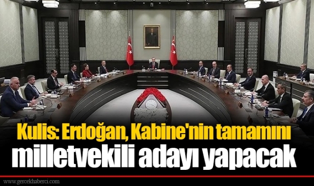 Kulis: Erdoğan, Kabine'nin tamamını milletvekili adayı yapacak - GÜNDEM ... Kulis: Erdoğan, Kabine'nin tamamını milletvekili adayı yapacak - GÜNDEM ...