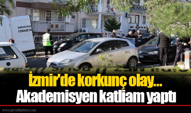 İzmir'de korkunç olay... Akademisyen katliam yaptı - İZMİR - Gerçek Haberci İzmir'de korkunç olay... Akademisyen katliam yaptı - İZMİR - Gerçek Haberci
